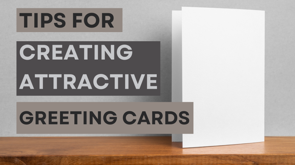 Tips For Creating Attractive Greeting Cards